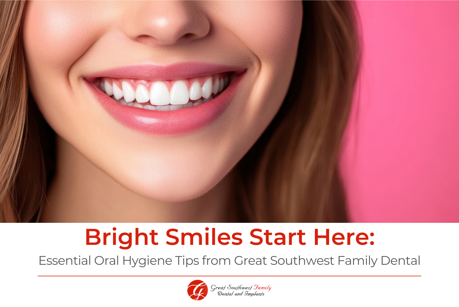Bright Smiles Start Here: Essential Oral Hygiene Tips from Great ...